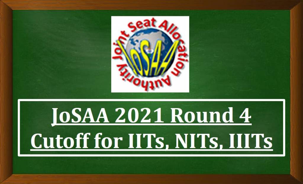JoSAA 2021 Round 4 Cutoff, Opening & Closing Rank for IITs, NITs, IIITs (Out), Download PDF Here