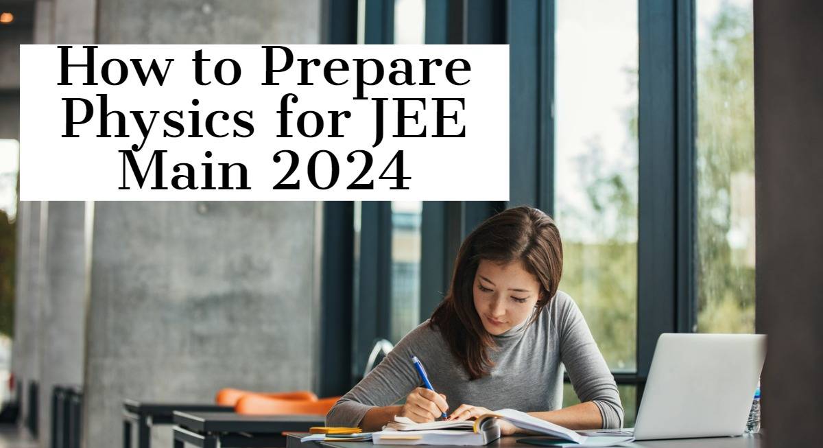 How to Prepare for JEE Main Physics 2024: Best Books, Important Topics
