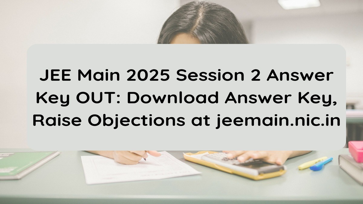 JEE Main 2025 Session 2 Answer Key OUT: Download Answer Key, Raise Objections at jeemain.nic.in