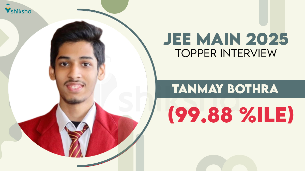 JEE Main 2025 Topper Tanmay Bothra Shares How Discipline and Practice Papers Led to 99.88 Percentile