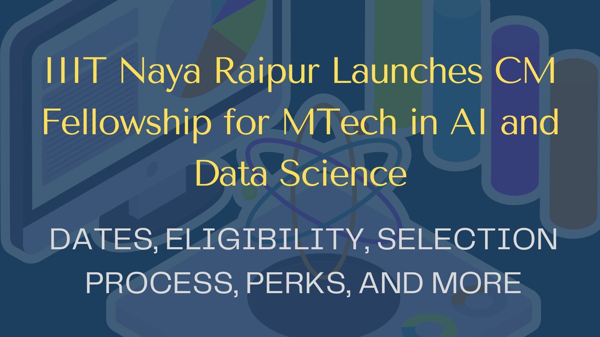 IIIT Naya Raipur Launches CM Fellowship for MTech in AI and Data Science: Apply before July 31