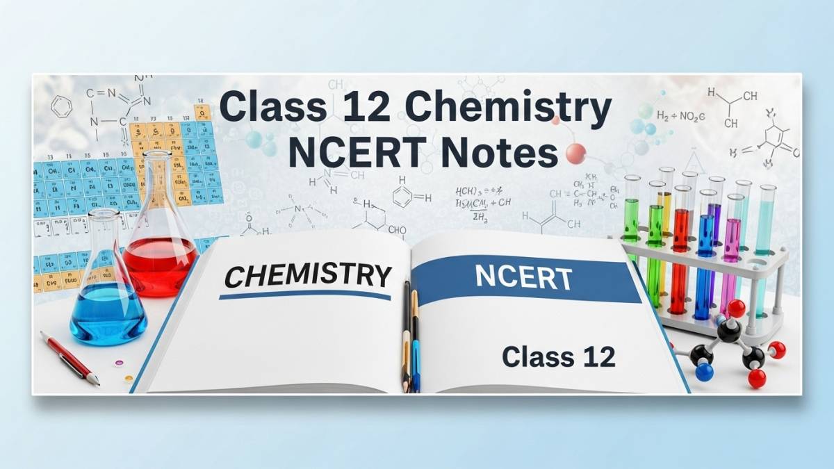 Class 12 Chemistry NCERT Notes: Chapter & Topic-wise Revision PDF for CBSE